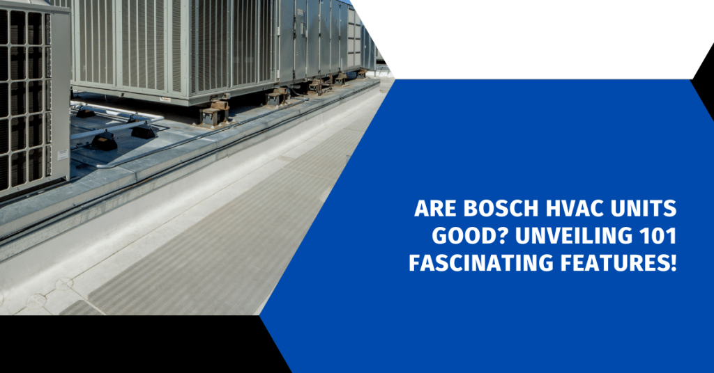 Are Bosch HVAC Units Good? Unveiling 101 Fascinating Features! - HVAC ...