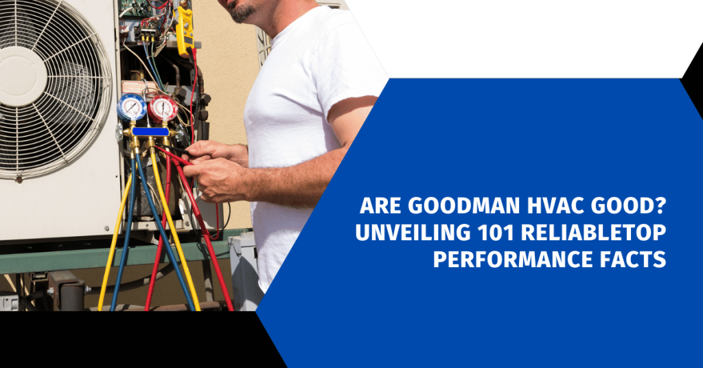 Are Goodman HVAC Good? Unveiling 101 Reliable Top Performance Facts ...