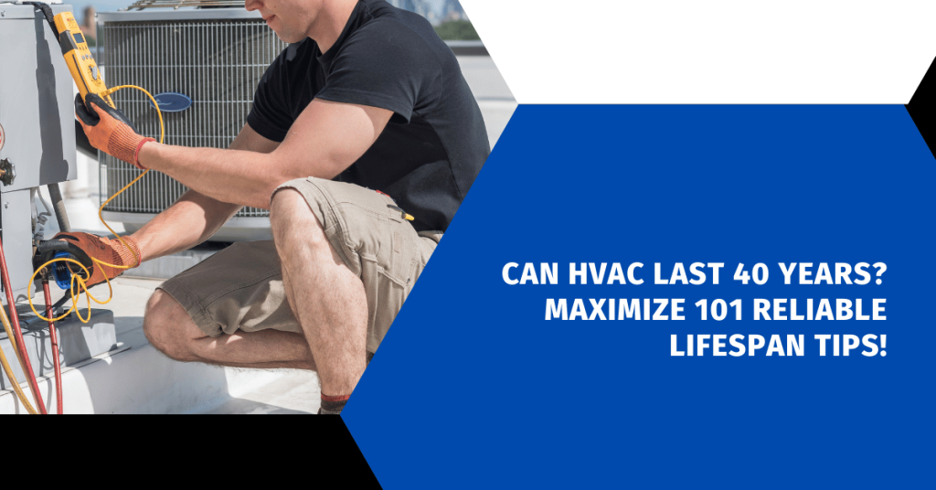 Can HVAC Last 40 Years? Maximize 101 Reliable Lifespan Tips! - HVAC ...