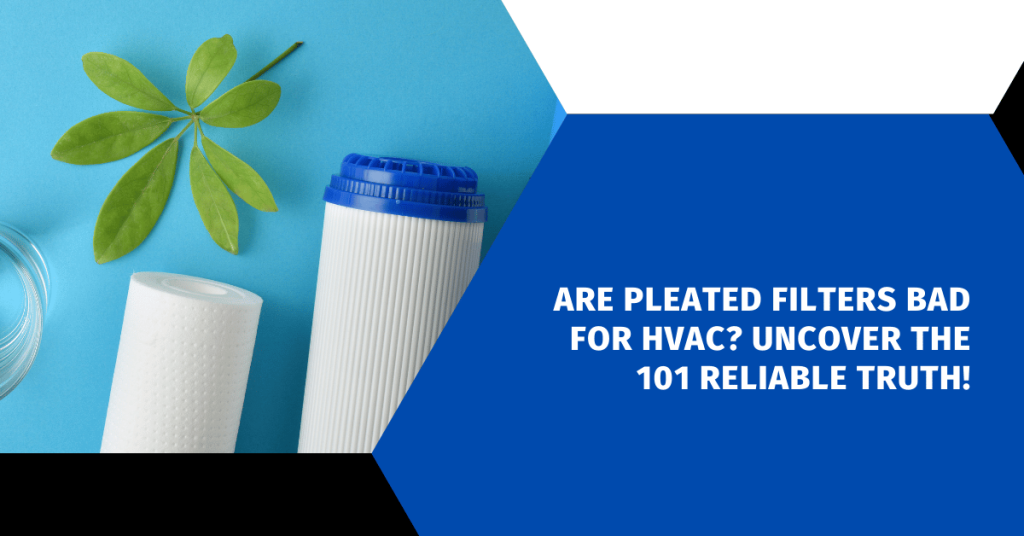 Are Pleated Filters Bad for HVAC? Uncover the 101 Reliable Truth ...