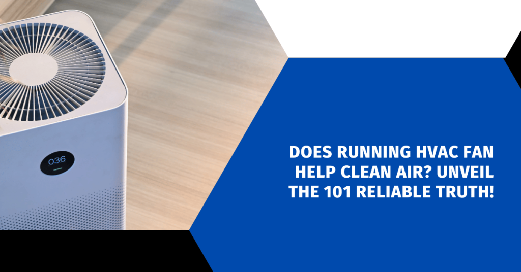 Does Running HVAC Fan Help Clean Air? Unveil the 101 Reliable Truth ...