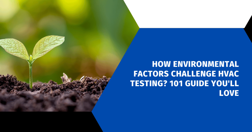 How Environmental Factors Challenge HVAC Testing? 101 Guide You'll Love ...