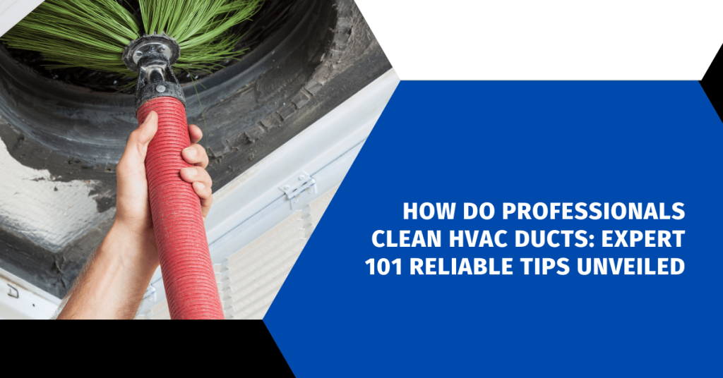 How Do Professionals Clean HVAC Ducts: Expert 101 Reliable Tips ...