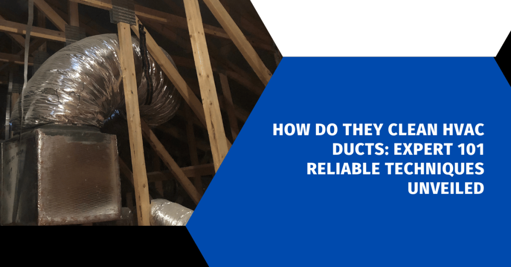 How Do They Clean HVAC Ducts: Expert 101 Reliable Techniques Unveiled ...