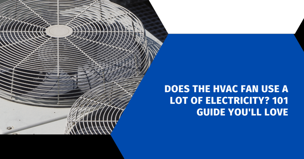 Does the HVAC Fan Use a Lot of Electricity? 101 Guide You'll Love ...