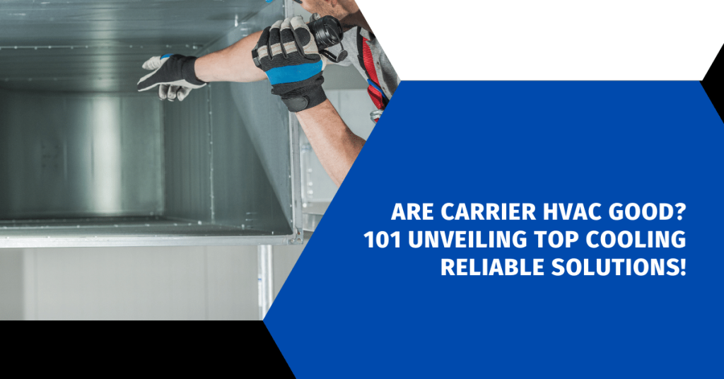 Are Carrier HVAC Good? 101 Unveiling Top Cooling Reliable Solutions ...