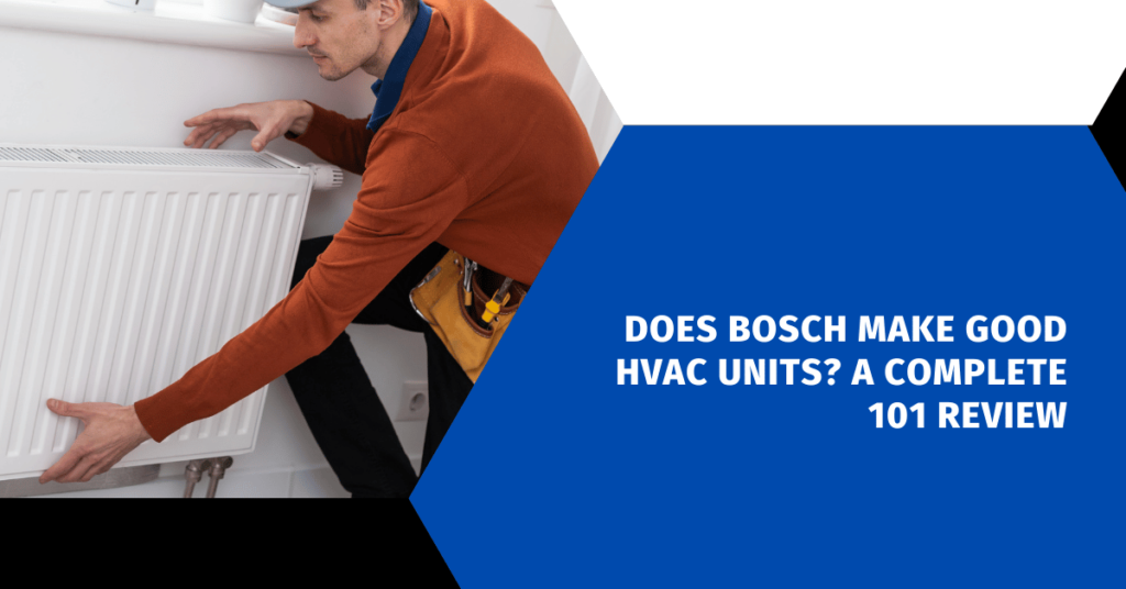 Does Bosch Make Good HVAC Units? A Complete 101 Review