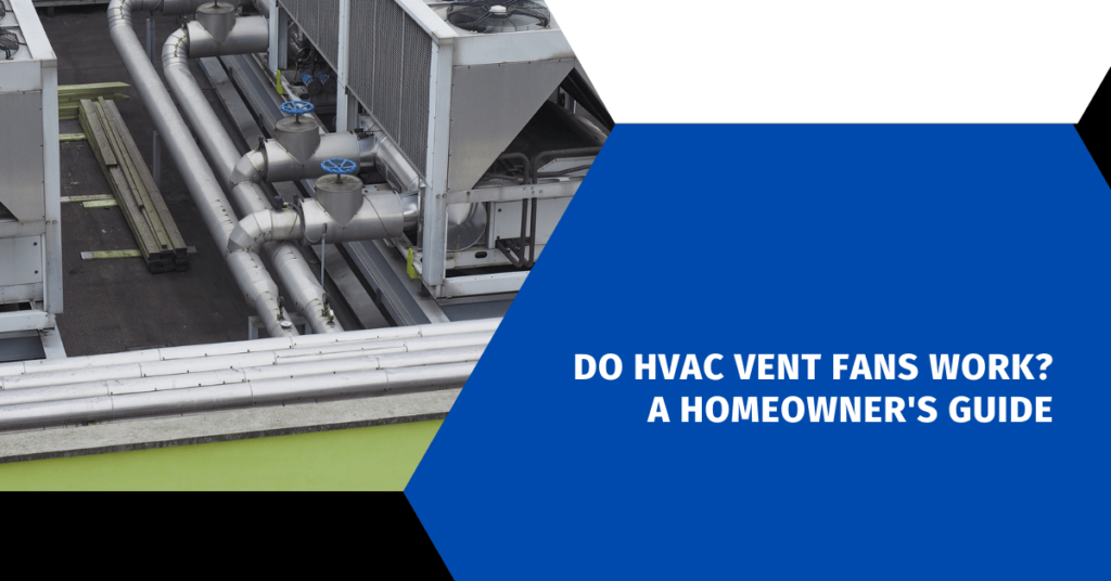 Do HVAC Vent Fans Work? A Homeowner's Guide