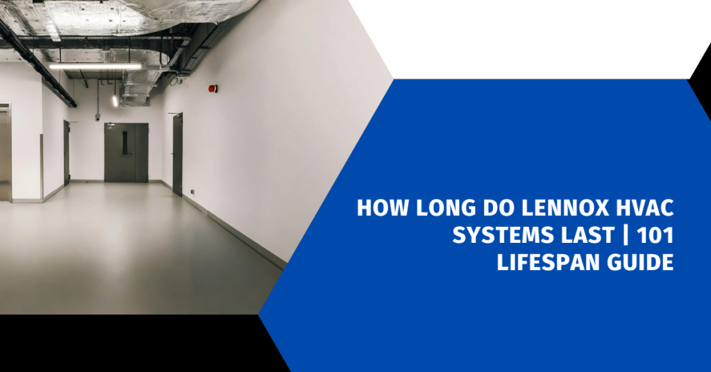 How Long Do Lennox HVAC Systems Last | 101 Lifespan Guide