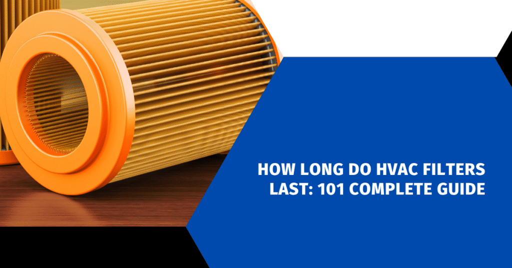 How Long Do HVAC Filters Last: 101 Complete Guide