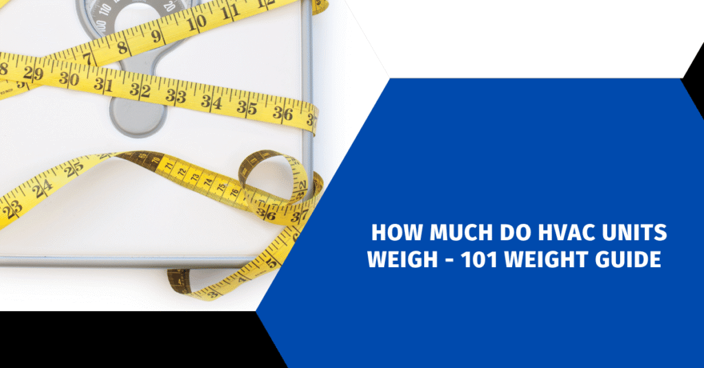 How Much Do HVAC Units Weigh - Weight Guide for 2024