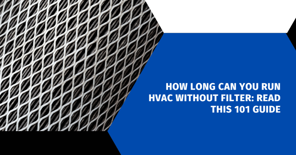 How Long Can You Run HVAC Without Filter: Read This 101 Guide