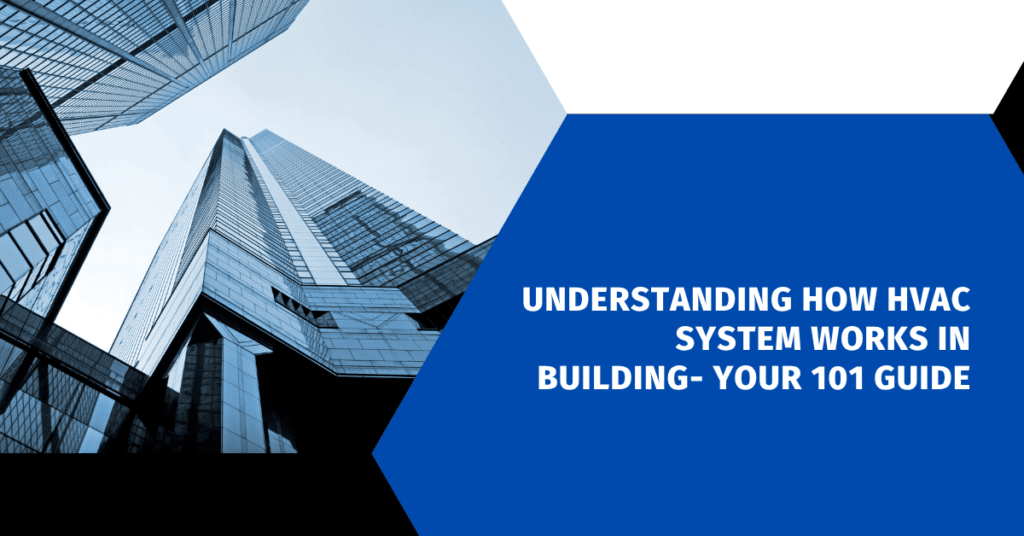 Understanding How HVAC System Works in Building- Your 101 Guide
