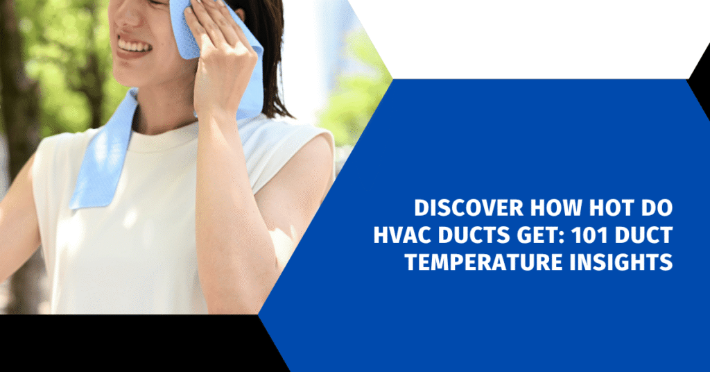 Discover How Hot Do HVAC Ducts Get: 101 Duct Temperature Insights