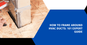 How to Frame Around HVAC Ducts: 101 Expert Guide