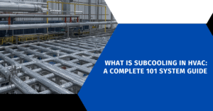 What Is Subcooling in HVAC: A Complete 101 System Guide