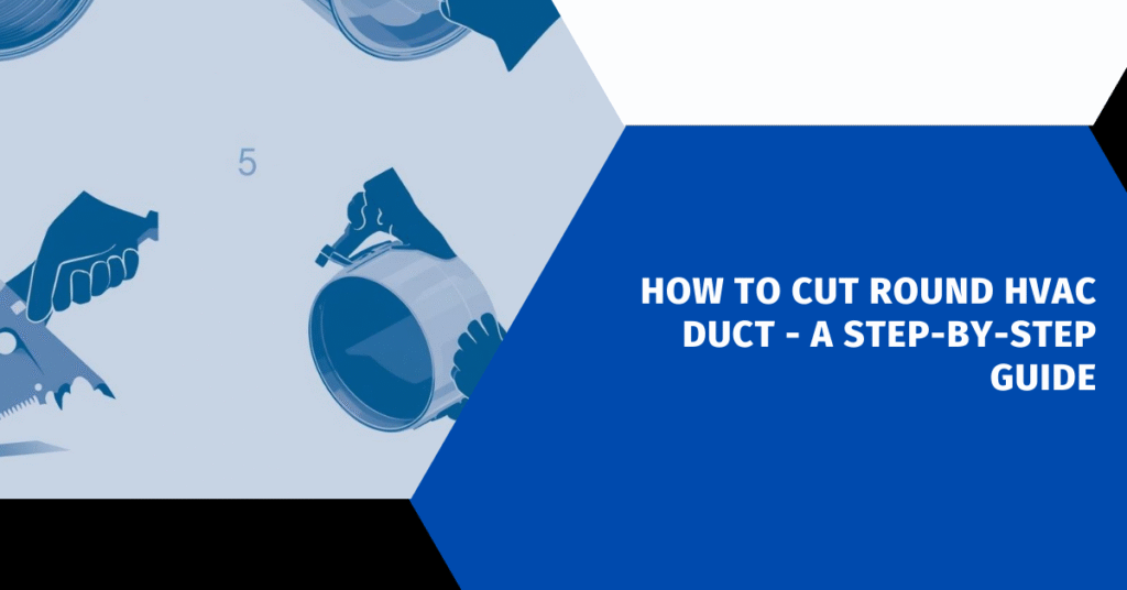 How to Cut Round HVAC Duct - A Step-by-Step Guide