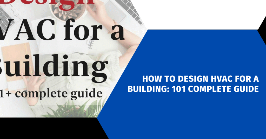 How to Design HVAC for a Building: 101 Complete Guide